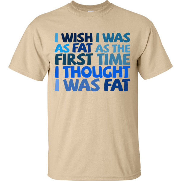 I wish I was as fat as the first time I thought I was fat – The Sarcasm ...