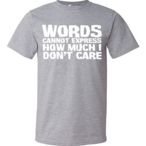 Words cannot express how much I don’t care – The Sarcasm Foundation